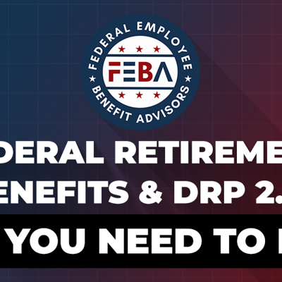 Federal Retirement Benefits and DRP 2.0: What You Need To Know ...